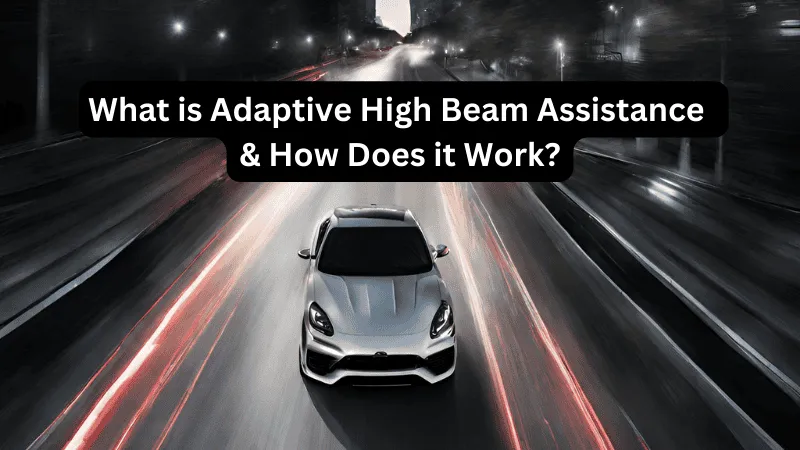 Adaptive High Beam Assistance: Benefits & How It Works