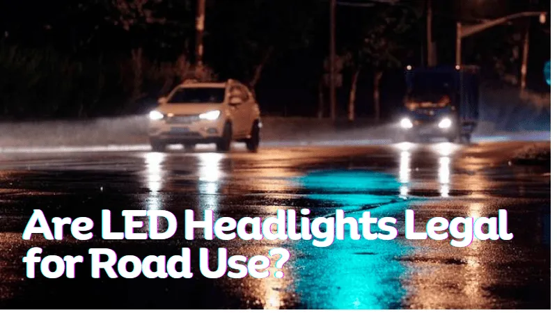 Are LED Headlights Legal for Road Use? - Carlightvision