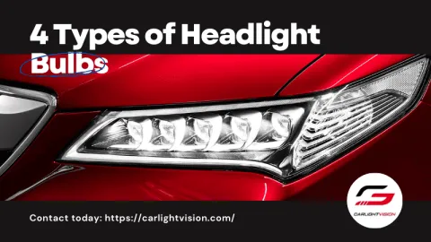 4 Types of Headlight Bulbs You Need To Know - Carlightvision