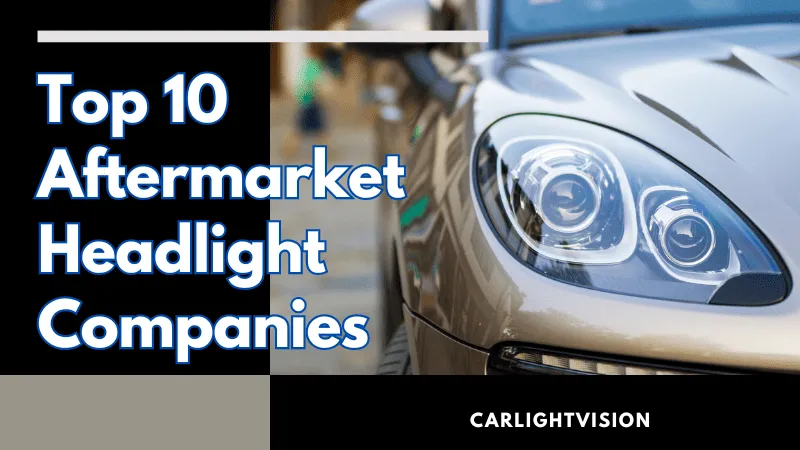 Top 10 Aftermarket Headlight Companies and Manufacturers(2024) - Carlightvision